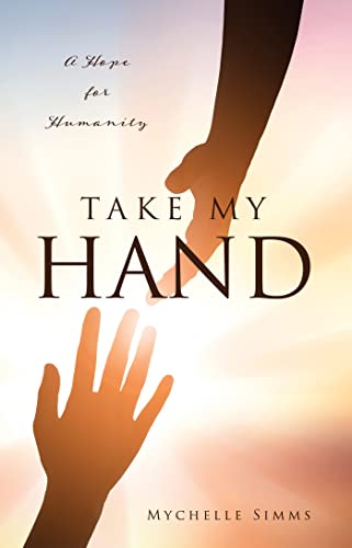 Take My Hand: A Hope for Humanity by Mychelle Simms | Goodreads
