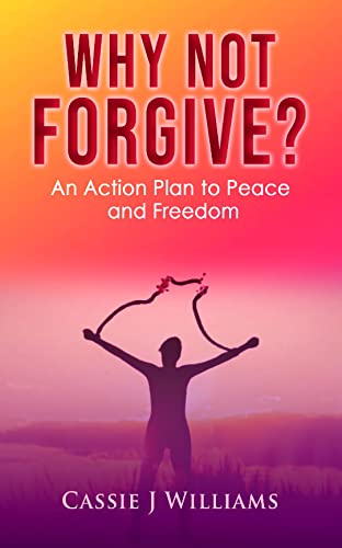 Why Not Forgive?: An Action Plan to Peace and Freedom by Cassie J ...