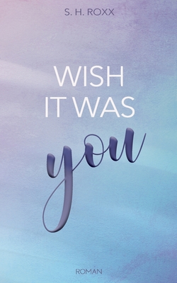 Wish It Was You (German Edition) by S. H. Roxx | Goodreads
