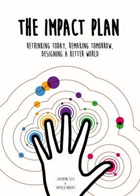 The Impact Plan: Rethinking today, remaking tomorrow, designing a ...