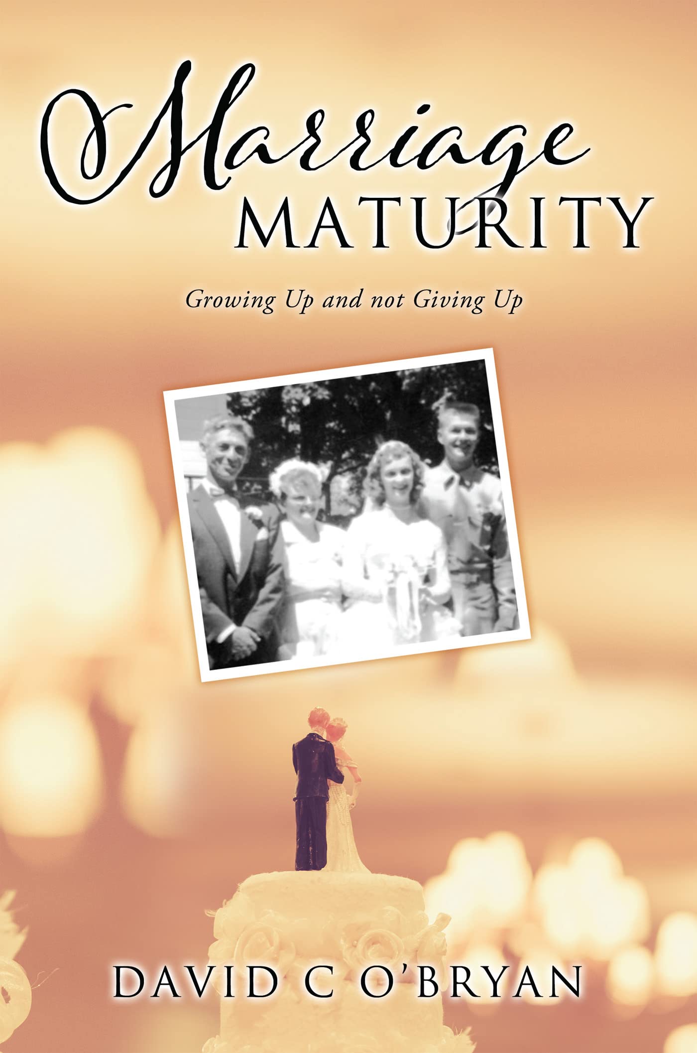 Marriage Maturity: Growing Up and not Giving Up by David C O'Bryan ...