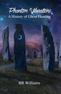 Phantom Vibrations: A History of Ghost Hunting by BR Williams | Goodreads
