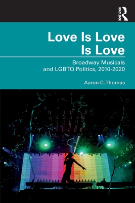 Love Is Love Is Love: Broadway Musicals and LGBTQ Politics, 2010-2020 ...