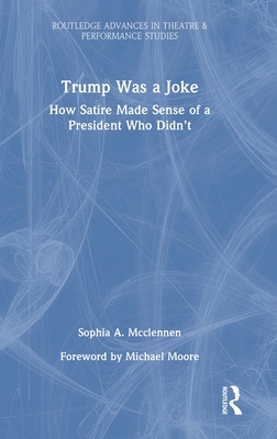 Trump Was a Joke: How Satire Made Sense of a President Who Didn’t by ...