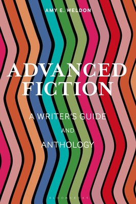Advanced Fiction: A Writer's Guide and Anthology by Amy E. Weldon ...