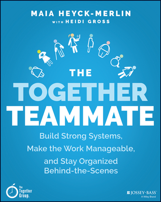 The Together Teammate: Build Strong Systems, Make the Work Manageable ...