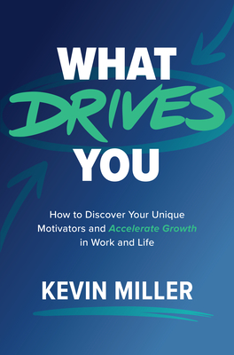 What Drives You: How to Discover Your Unique Motivators and Accelerate ...