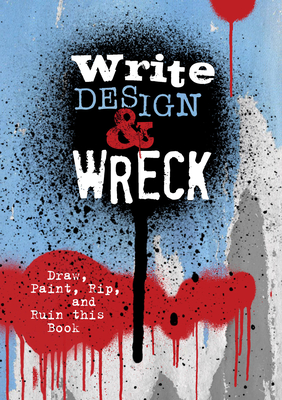 Write, Design & Wreck: Draw, Paint, Rip, and Ruin this Book by ...