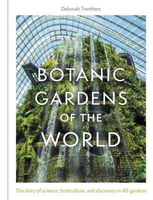 Botanic Gardens of the World: The Story of science, horticulture, and ...