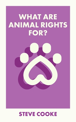 What Are Animal Rights For? (What Is It For?) by Steve Cooke | Goodreads