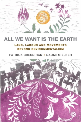 All We Want is the Earth: Land, Labour and Movements Beyond ...