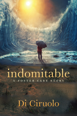 indomitable: a foster care story by Di Ciruolo | Goodreads