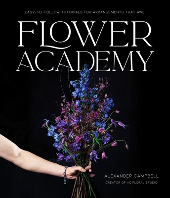 Flower Academy: Easy-to-Follow Tutorials for Arrangements that Awe by ...
