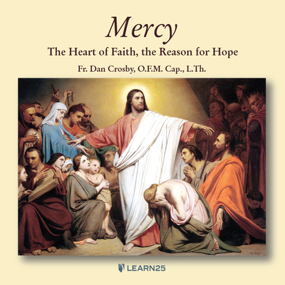 Mercy: The Heart of Faith, the Reason for Hope by Dan Crosby O.F.M. Cap ...