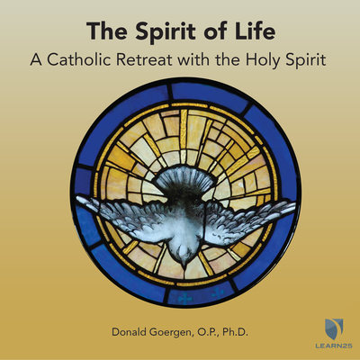 The Spirit of Life: A Catholic Retreat with the Holy Spirit by Donald ...
