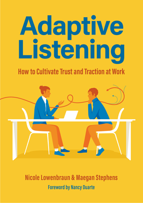 Adaptive Listening: How to Cultivate Trust and Traction at Work by ...