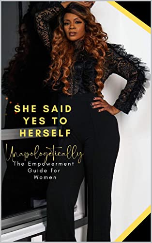 She Said Yes To Herself Unapologetically: The Empowerment Guide For ...