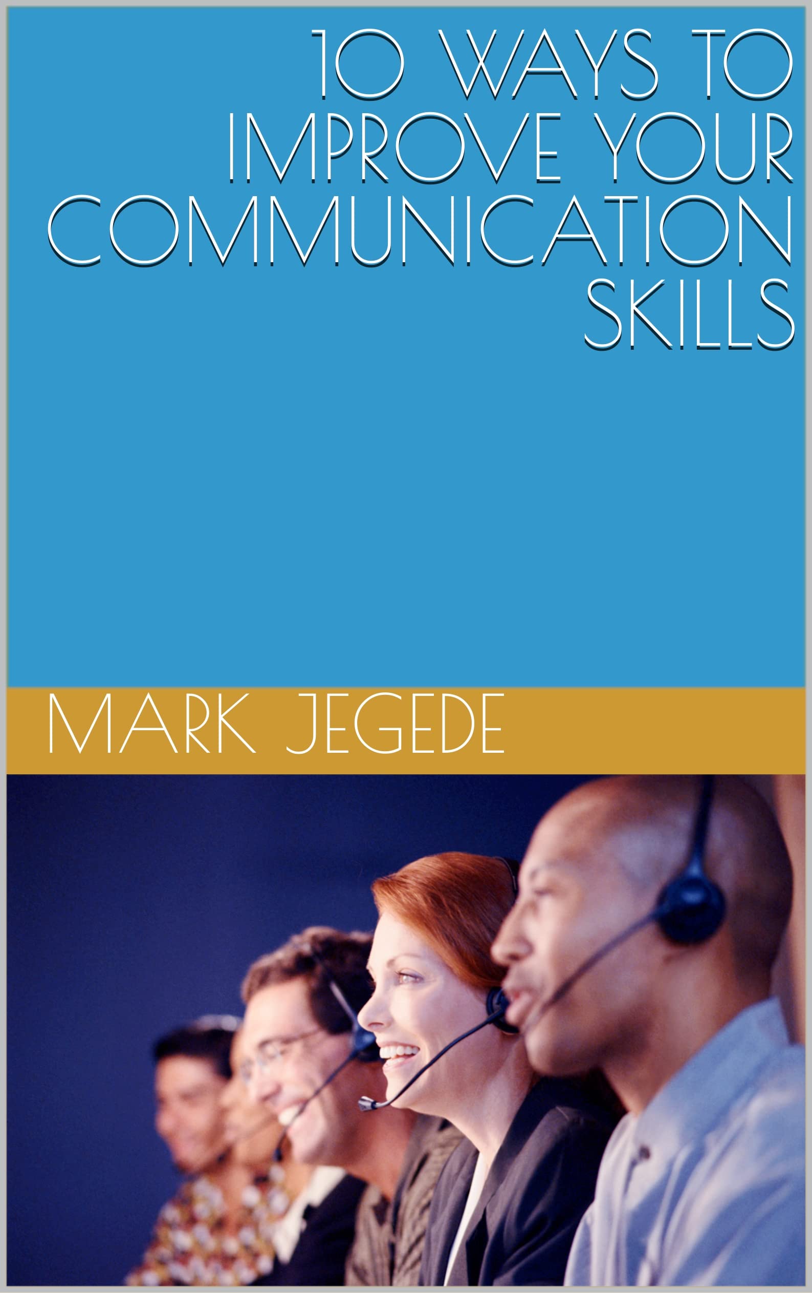 10 WAYS TO IMPROVE YOUR COMMUNICATION SKILLS by Mark Jegede | Goodreads