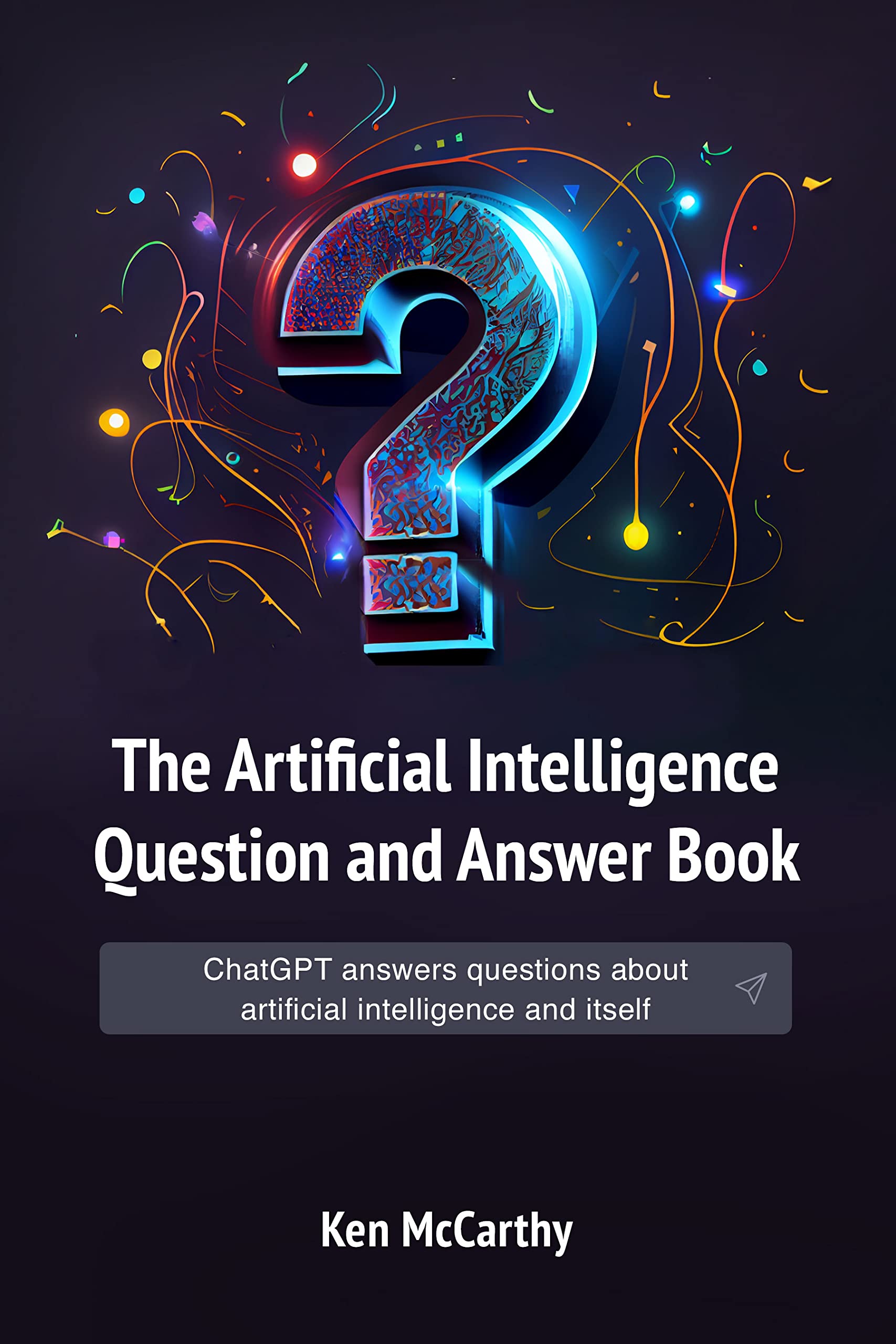 The Artificial Intelligence Question and Answer Book: ChatGPT answers questions about artificial ...