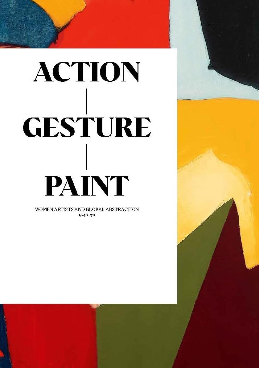 Action / Gesture / Paint: a global story of women and abstraction 1940-70 by Laura Smith | Goodreads