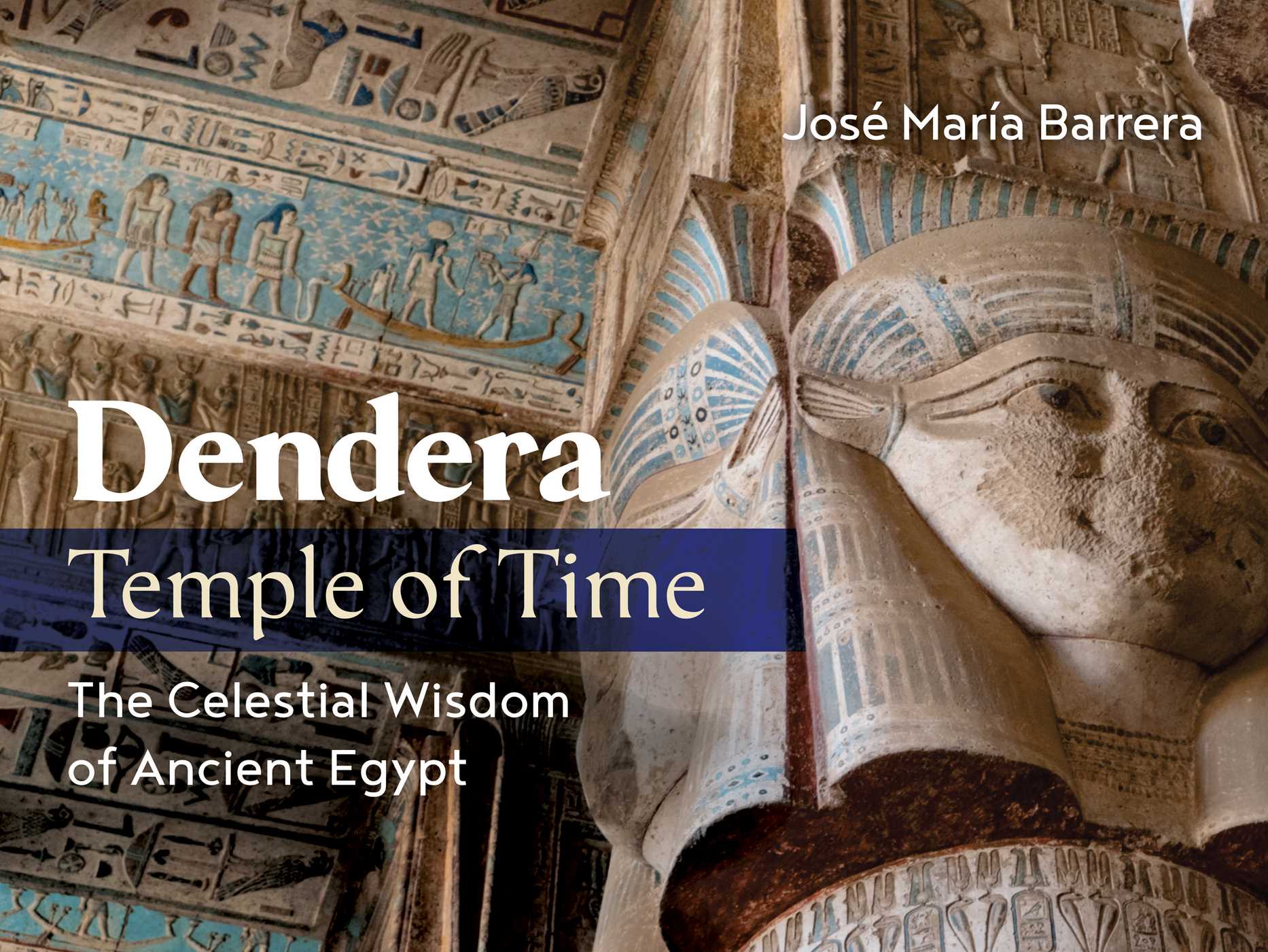 Dendera, Temple of Time: The Celestial Wisdom of Ancient Egypt by José ...