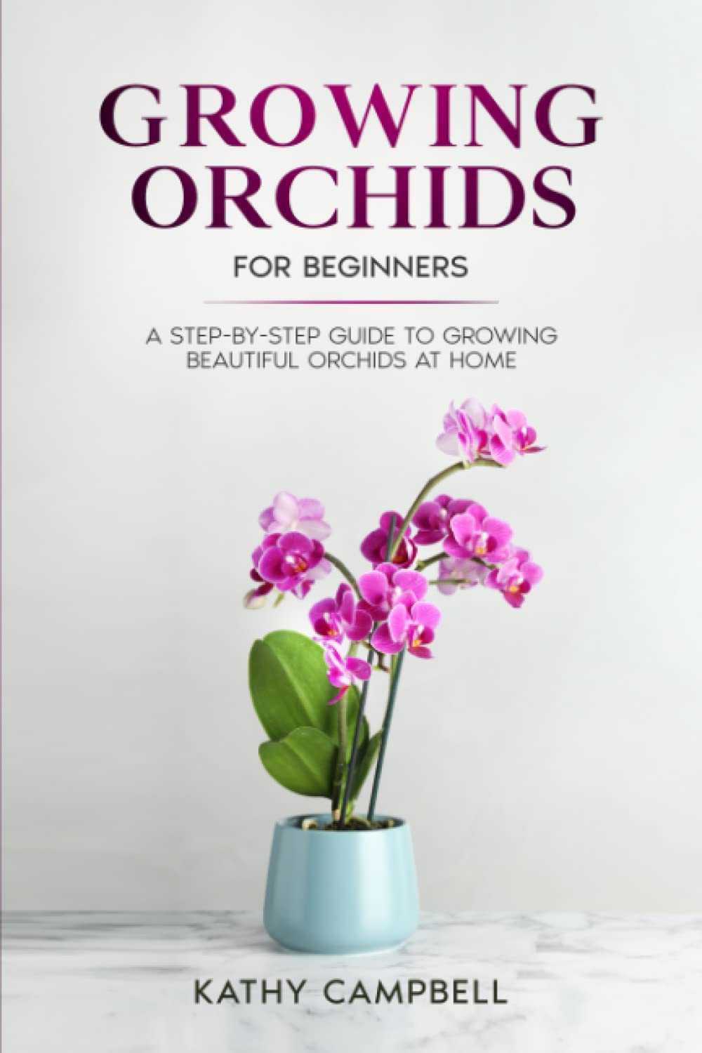 Growing Orchids for Beginners: A Step-by-Step Guide to Growing ...