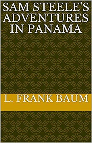 Sam Steele's Adventures in Panama by L. Frank Baum | Goodreads