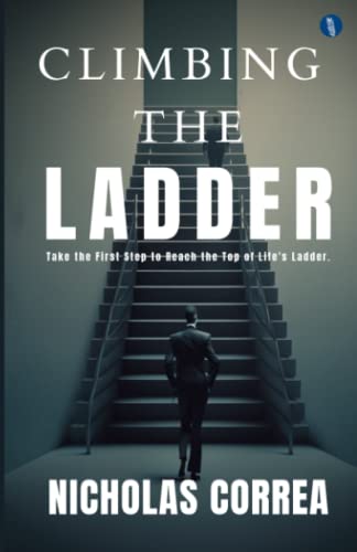 Climbing the Ladder: Take the First Step to Reach the Top of Life's ...
