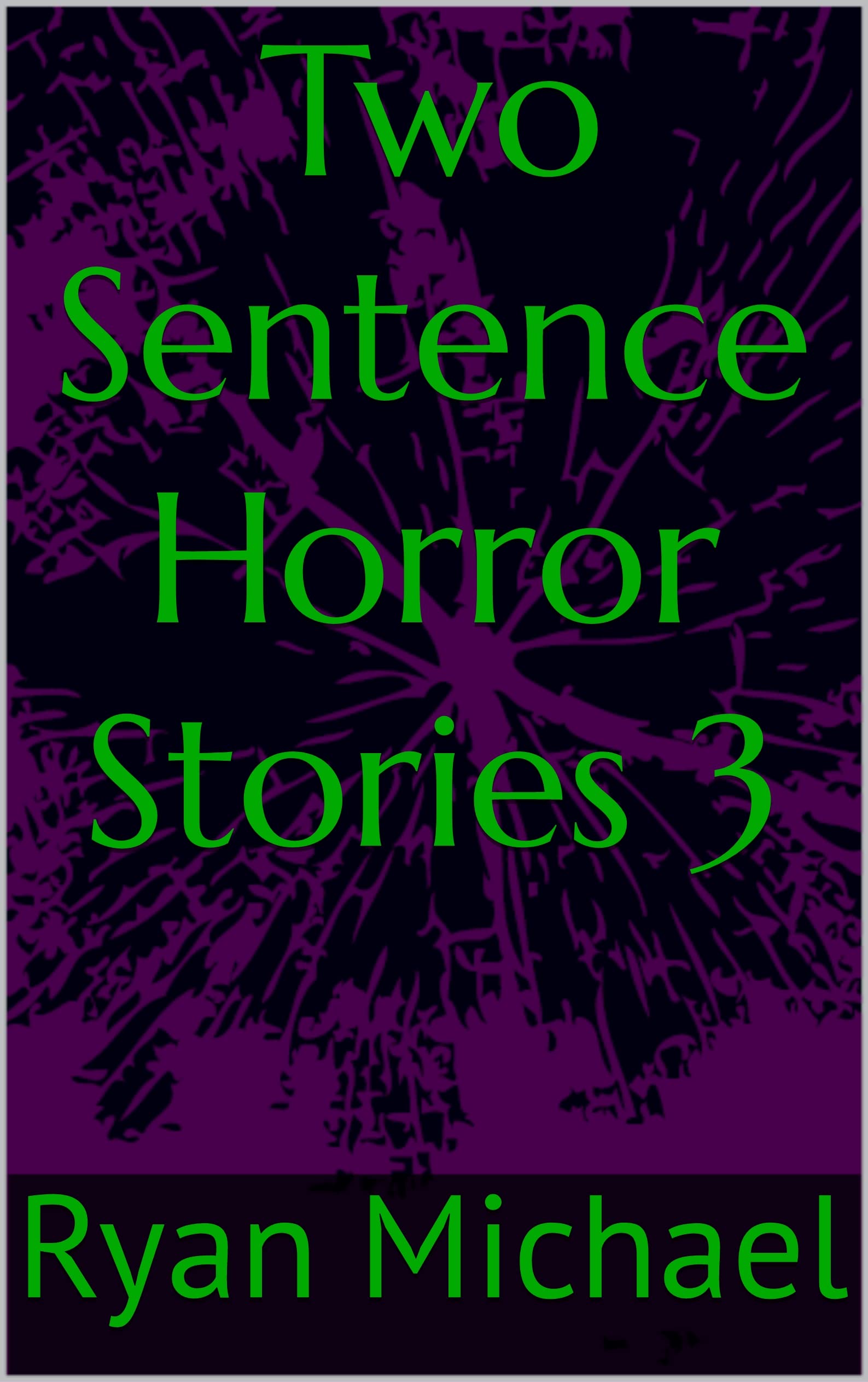 Two Sentence Horror Stories 3 by Ryan Michael | Goodreads