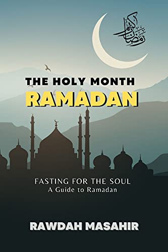 THE HOLY MONTH RAMADAN: Fasting for the Soul: A Guide to Ramadan by ...