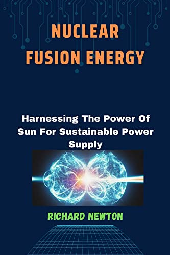 NUCLEAR FUSION ENERGY : Harnessing The Power Of Sun For Sustainable ...