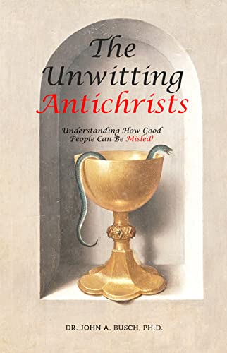 The Unwitting Antichrists: Understanding How Good People Can Be Misled ...