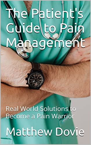 The Patient's Guide to Pain Management: Real-World Solutions to Become ...