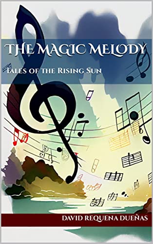 The Magic Melody: Tales Of The Rising Sun by David Requena Dueñas | Goodreads