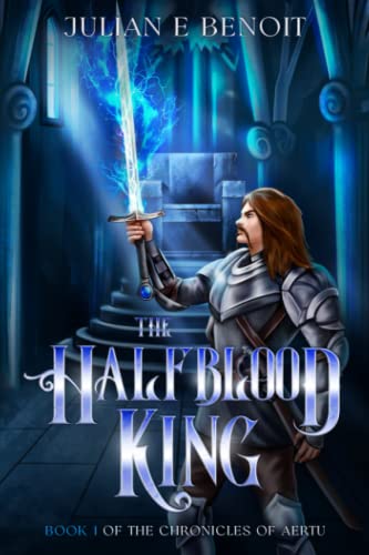 The Halfblood King: Book 1 of The Chronicles of Aertu by Julian E. Benoit | Goodreads