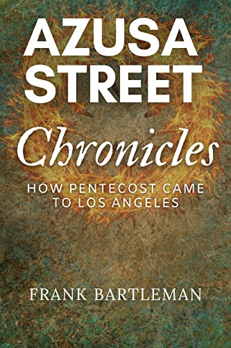 Azusa Street Chronicles: How Pentecost Came to Los Angeles by Frank ...