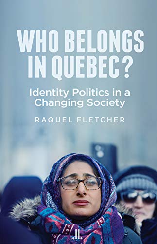 Who Belongs in Quebec?: Identity Politics in a Changing Society by ...