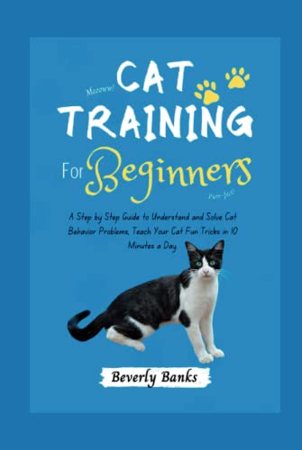 Cat Training for Beginners: A Step by Step Guide to Understand and ...