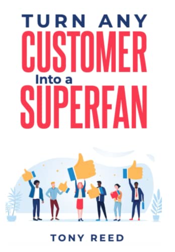 Turn Any Customer Into A Superfan by Tony Reed | Goodreads