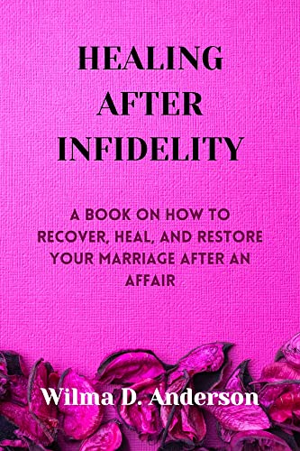 HEALING AFTER INFIDELITY: A BOOK ON HOW TO RECOVER, HEAL, AND RESTORE YOUR MARRIAGE AFTER AN ...