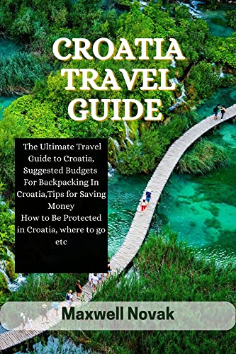 CROATIA TRAVEL GUIDE : The Ultimate Travel Guide to Croatia, suggested ...