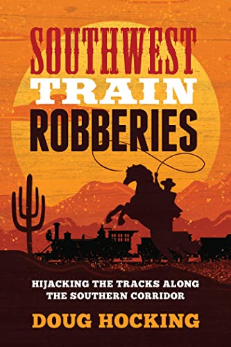 Southwest Train Robberies: Hijacking the Tracks along the Southern Corridor by Doug Hocking ...