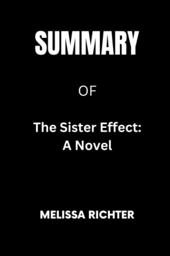 SUMMARY Of The Sister Effect: A Novel by Melissa Richter | Goodreads