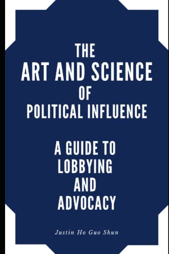 The Art and Science of Political Influence: A Guide to Lobbying and ...