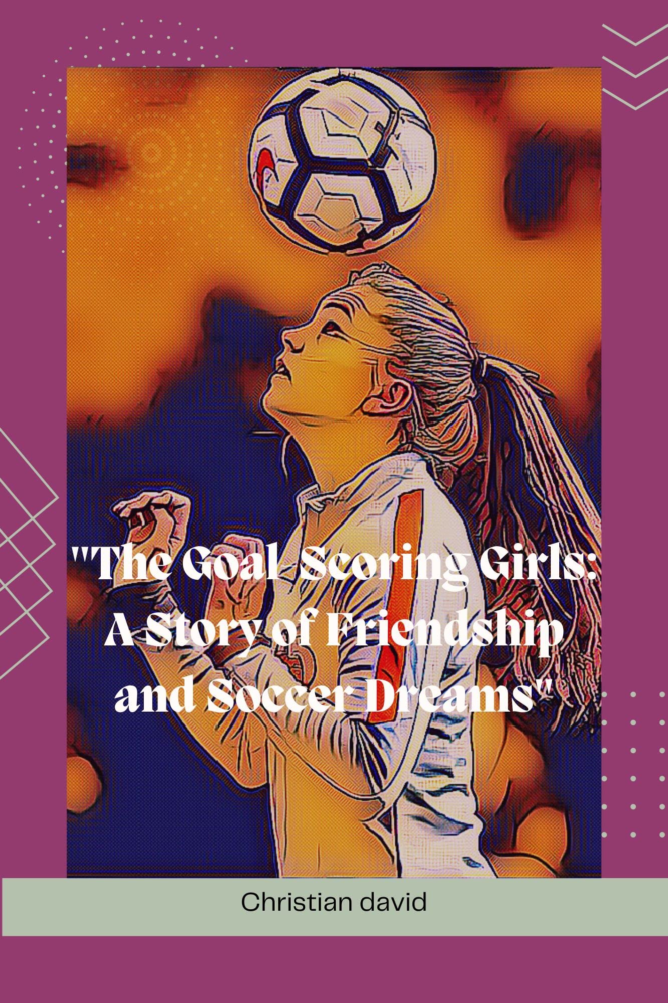 "The Goal-Scoring Girls: A Story of Friendship and Soccer Dreams ...