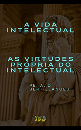 A vida Intelectual: As virtudes próprias do Intelectual by Antonin ...