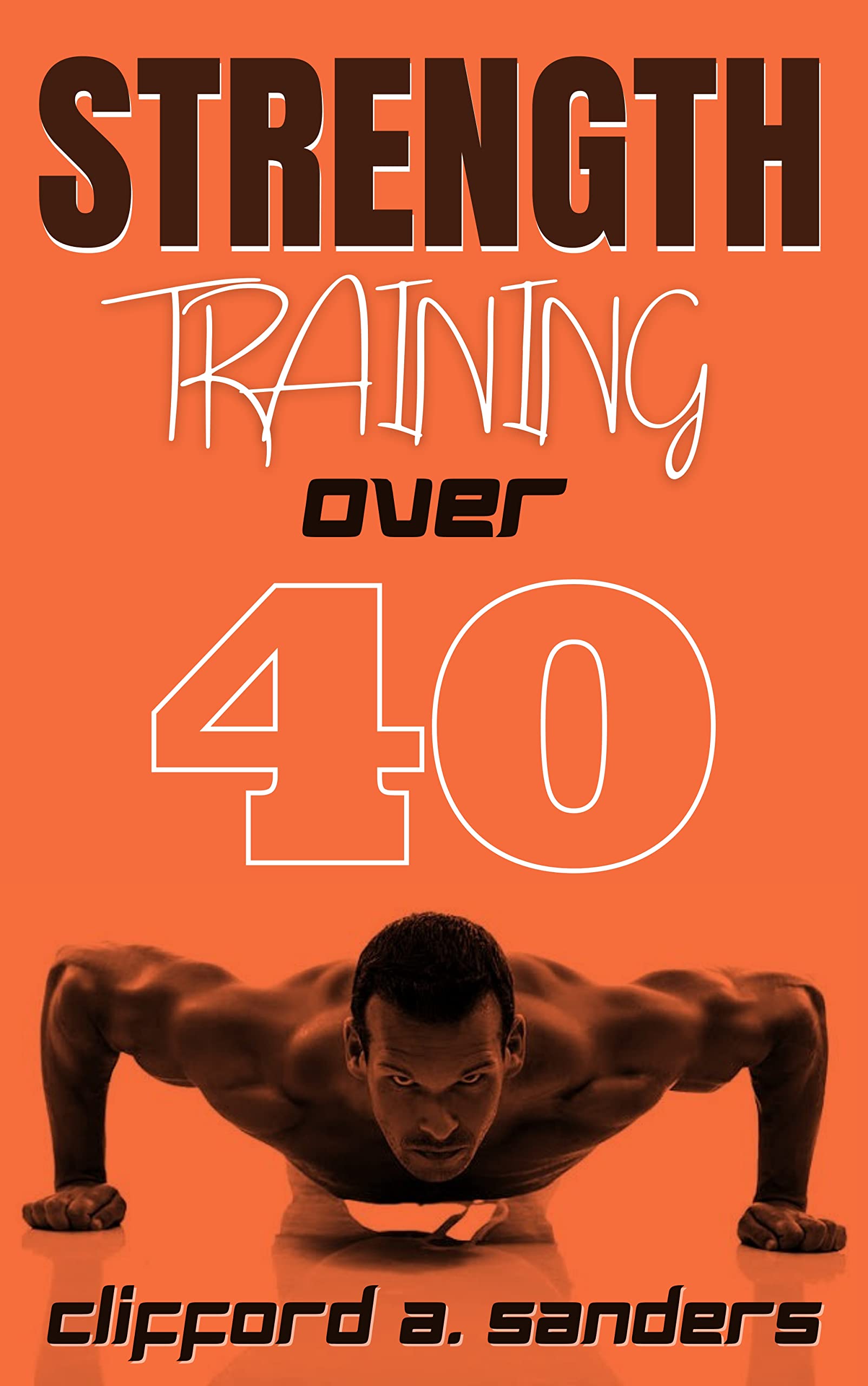 Strength Training Over 40: Building a Stronger You. A Guide to Strength ...