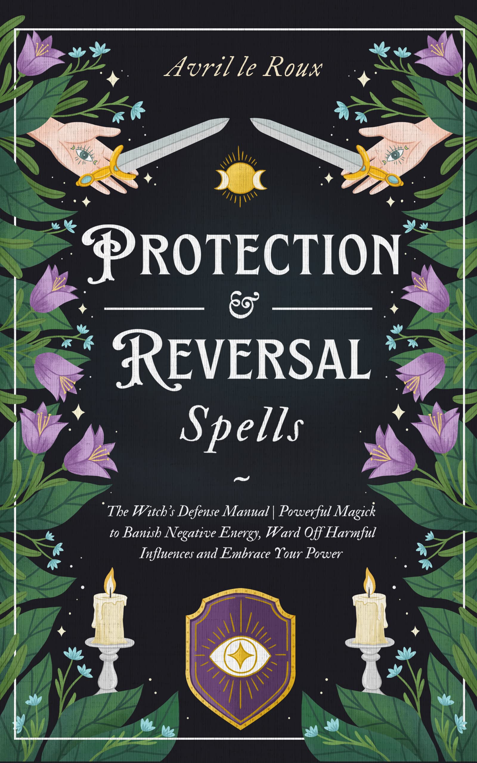 Protection & Reversal Spells: The Witch's Defense Manual | Powerful ...