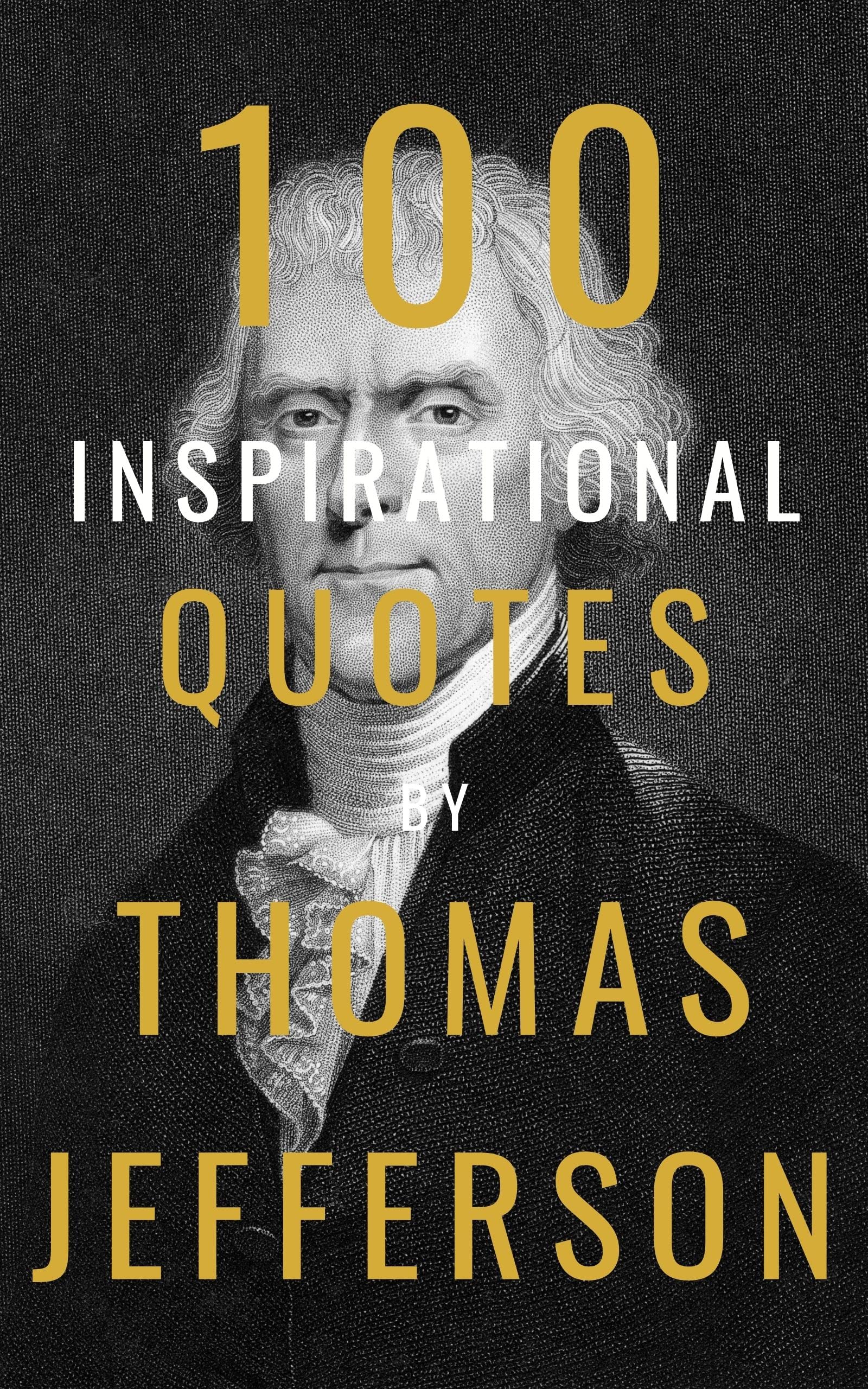 100 Inspirational Quotes By Thomas Jefferson: A Boost Of Wisdom And ...