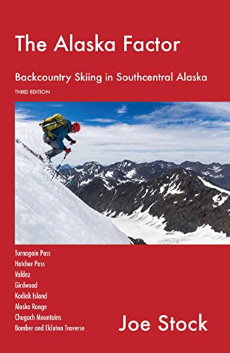 The Alaska Factor: Backcountry Skiing Southcentral Alaska by Joe Stock | Goodreads